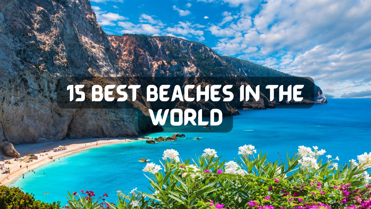 15 Best Beaches in the World to Visit in 2025 for the Ultimate Escape