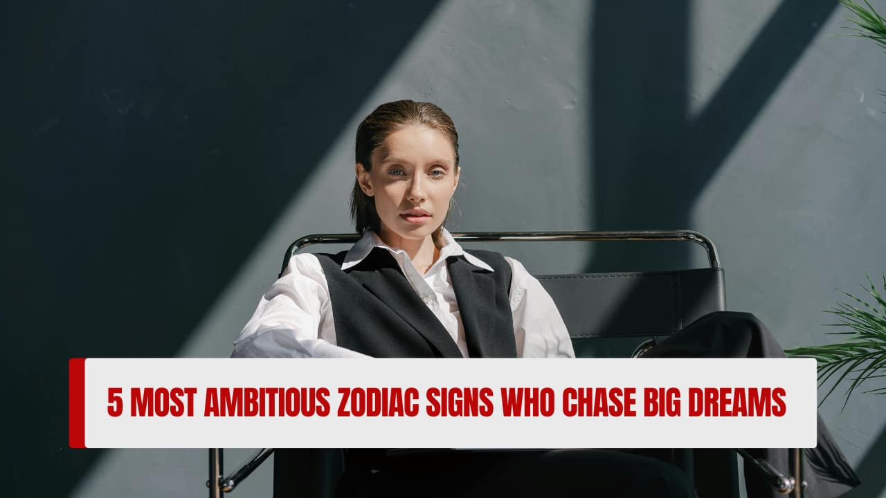 5 Most Ambitious Zodiac Signs Who Chase Big Dreams