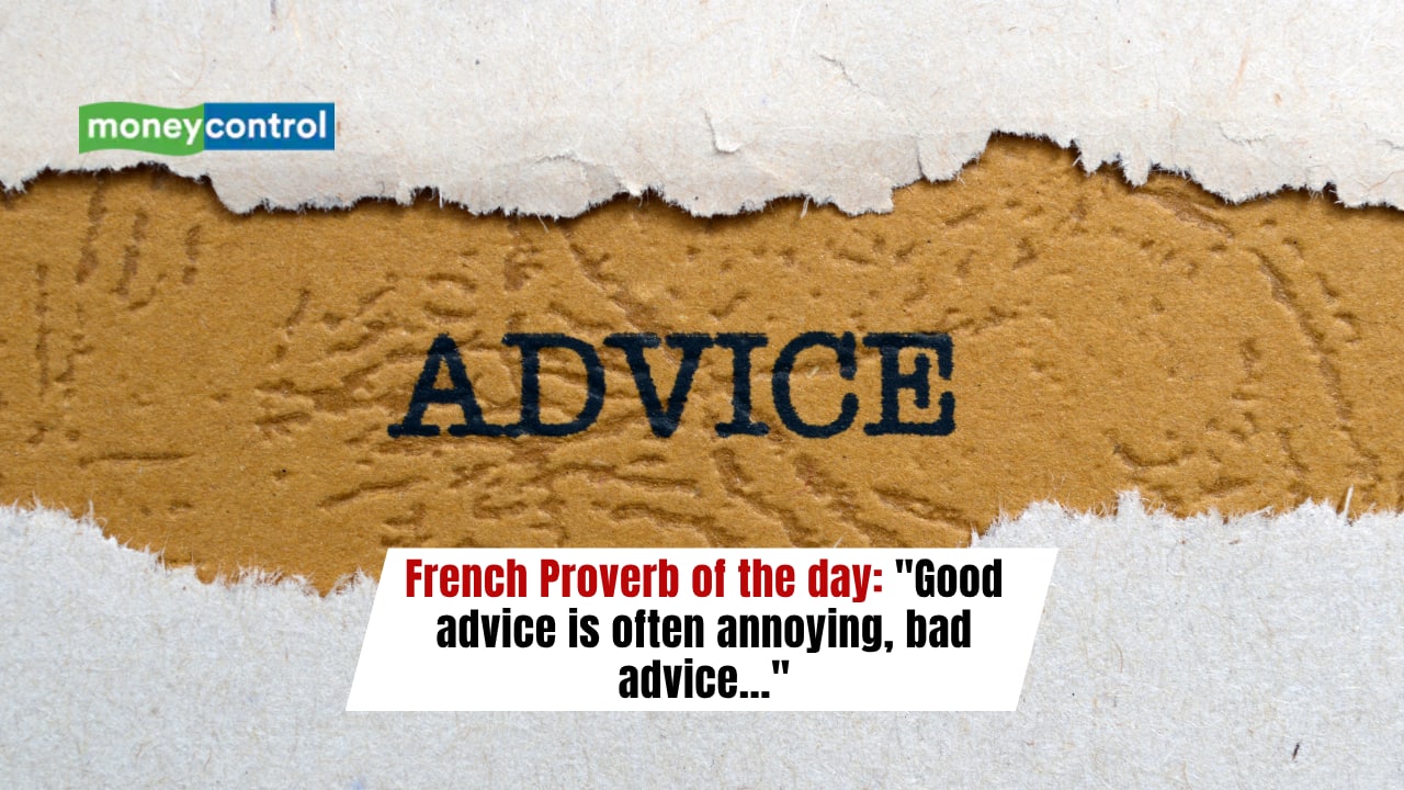 French Proverb of the day: "Good advice is often annoying, bad advice..."