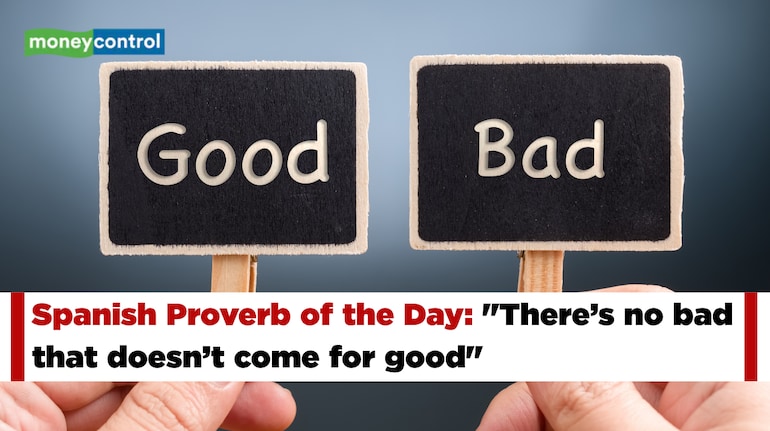 Spanish Proverb of the Day: "There’s no bad that doesn’t come for good ...